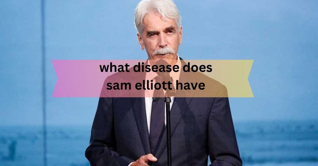 What Disease Does Sam Elliott Have - Current Information!